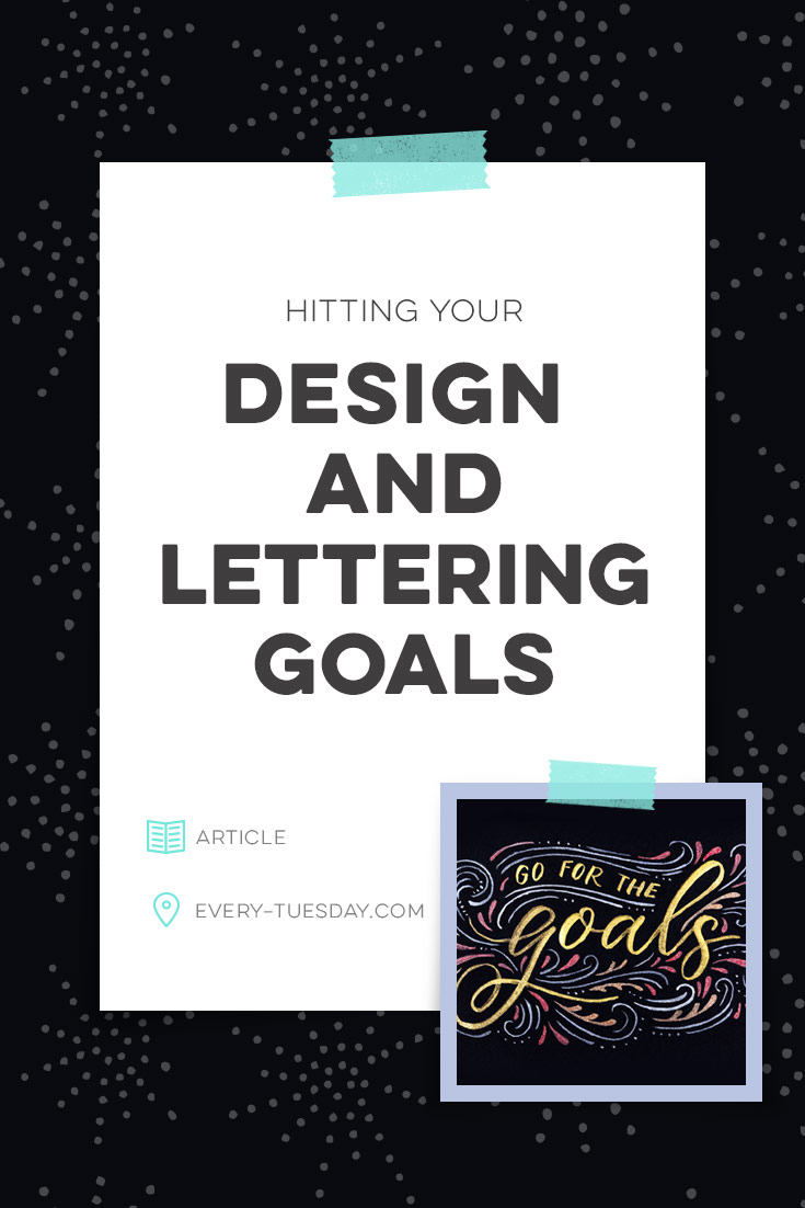 Hitting your Design + Lettering Goals in 2017 - Every-Tuesday